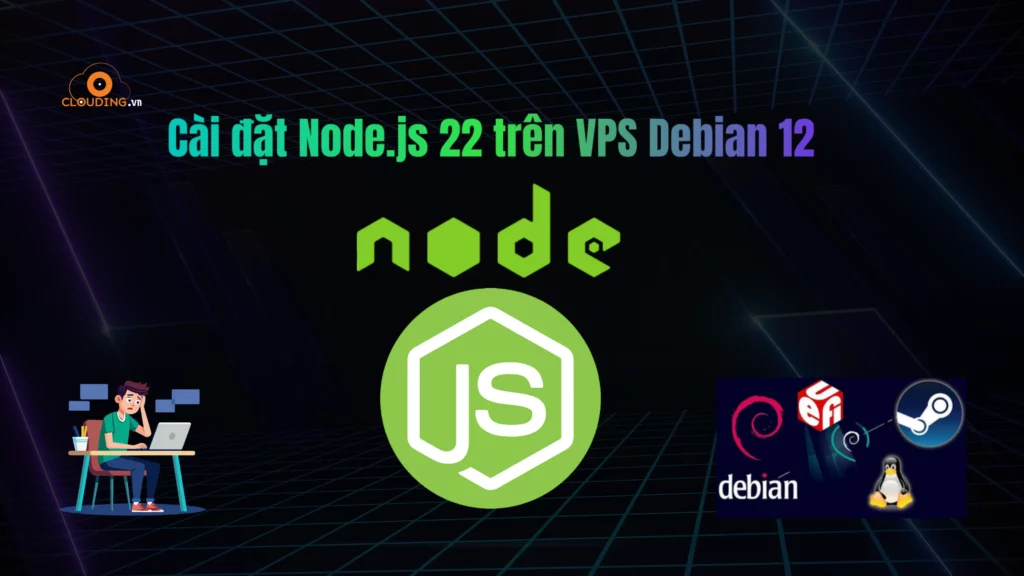 Hướng dẫn cài đặt Node.js 22 trên Debian 12 tại Clouding - CLOUDING.VN