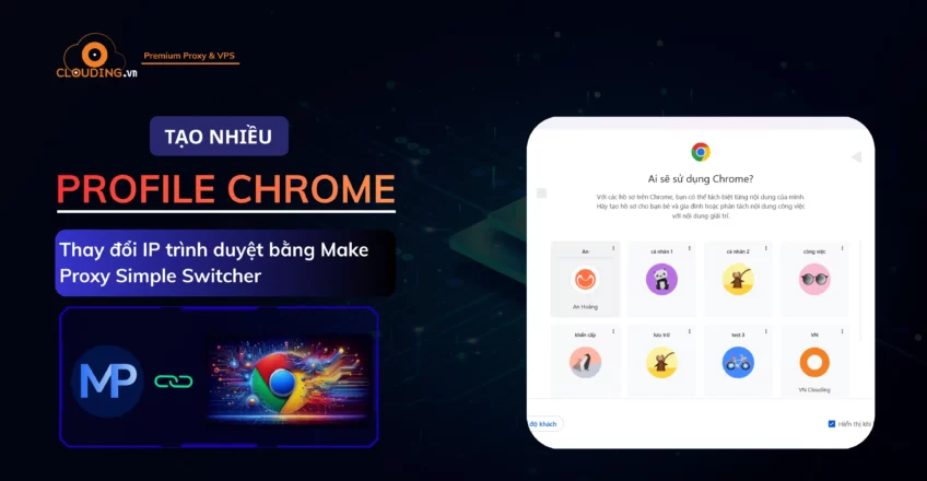 Hướng dẫn tạo nhiều Profile Chrome riêng biệt và thay đổi IP bằng Make ...